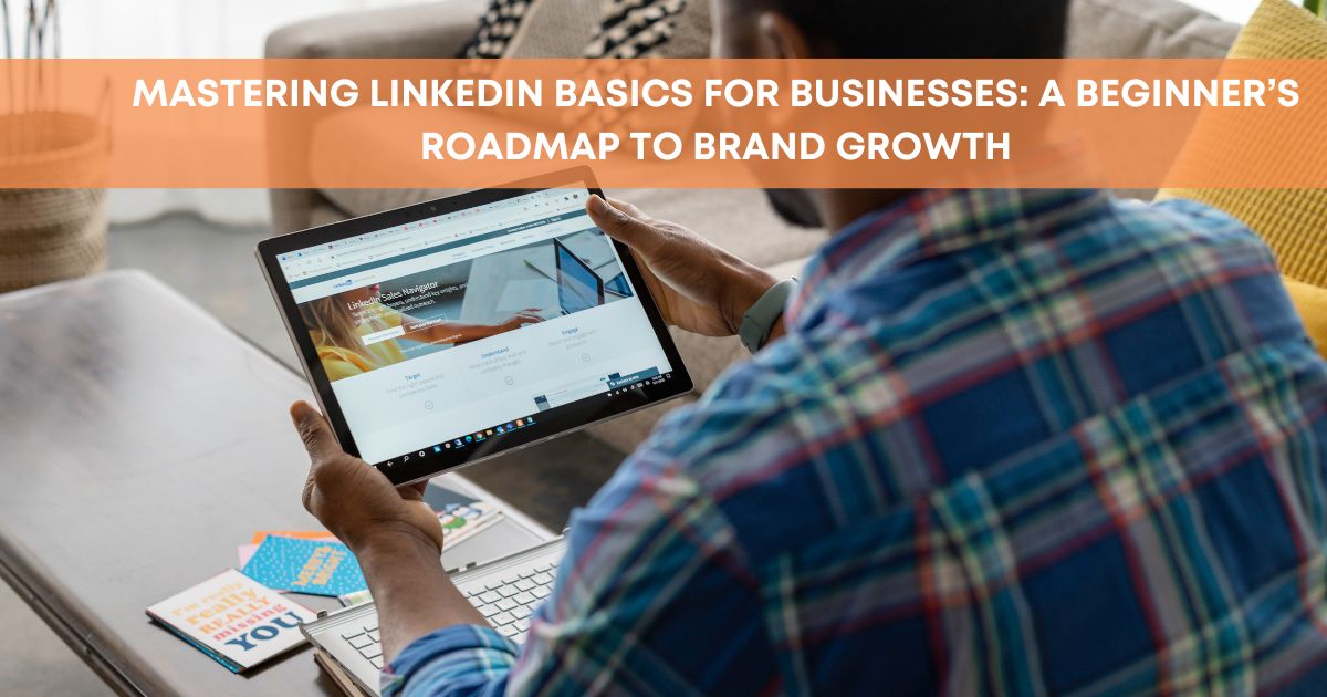 Mastering LinkedIn Basics for Businesses: A Beginner's Roadmap to Brand ...